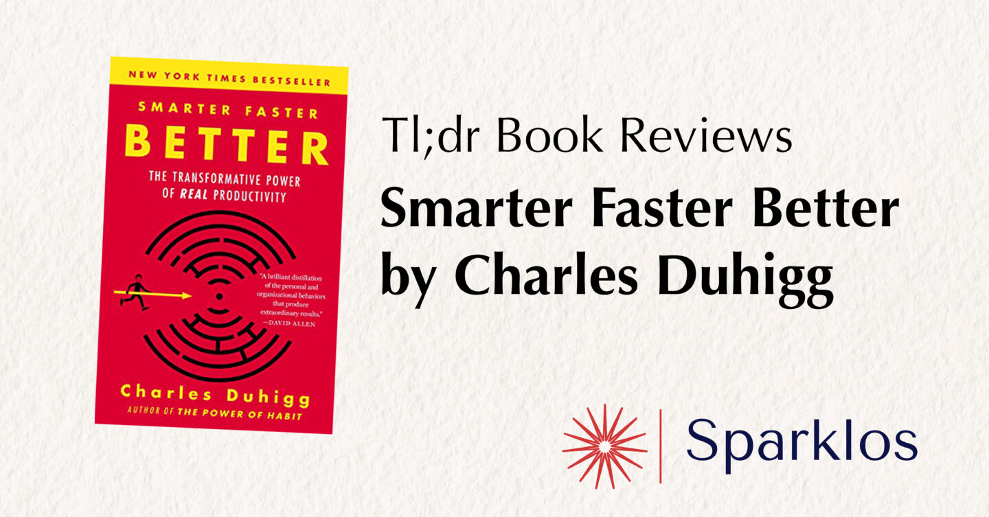 Tl;dr Book Review — Smarter Faster Better by Charles Duhigg - Sparklos